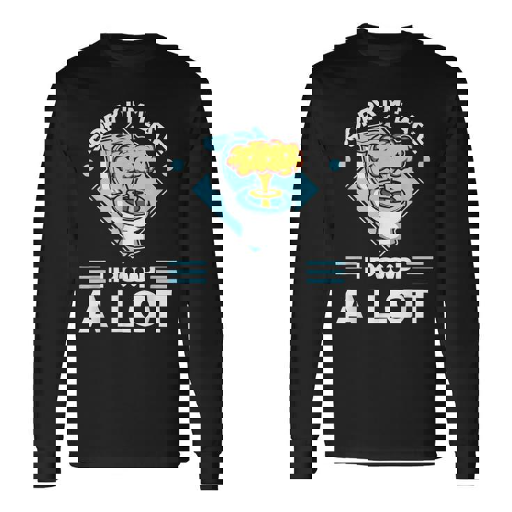 Sorry I'm Late I Poop A Lot Pooping Joke Sayings Long Sleeve T-Shirt ...