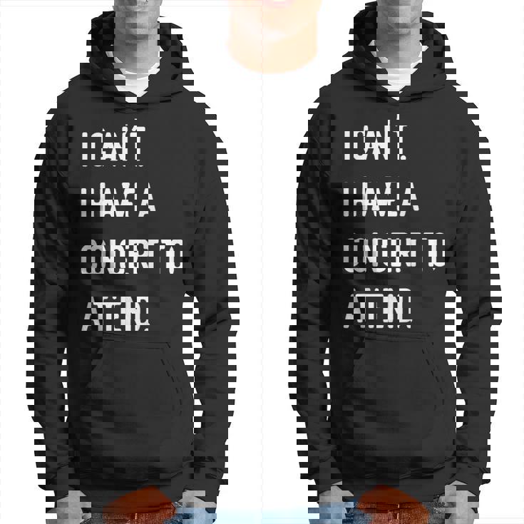 Festival Concert Goer I Can't I Have A Concert To Attend Hoodie ...