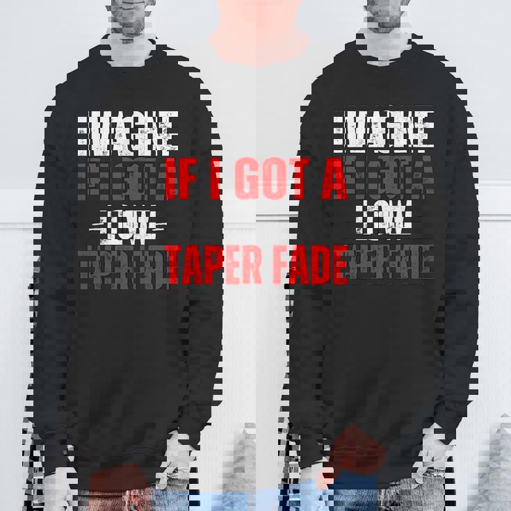 Imagine If I Got A Low Taper Fade Ironic Meme Sweatshirt - Monsterry