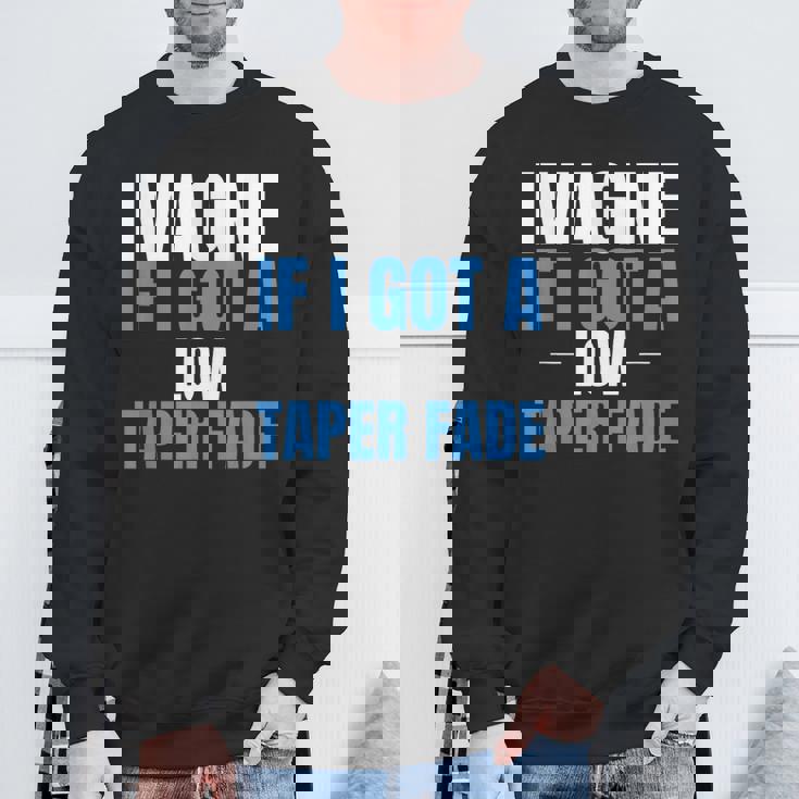 Imagine If I Got A Low Taper Fade Ironic Meme Sweatshirt - Monsterry