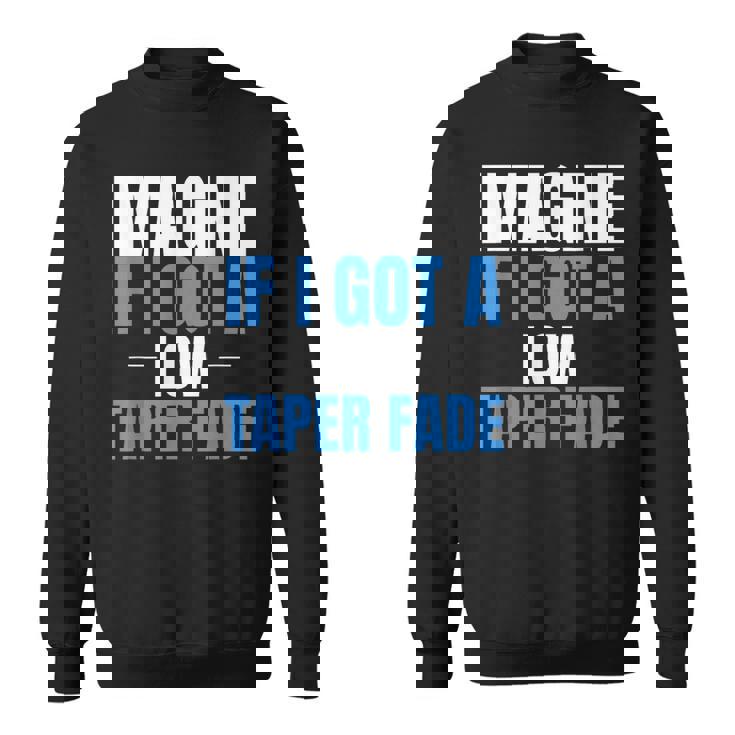 Imagine If I Got A Low Taper Fade Ironic Meme Sweatshirt - Monsterry