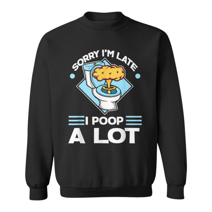 Sorry I'm Late I Poop A Lot Pooping Joke Sayings Sweatshirt - Monsterry UK