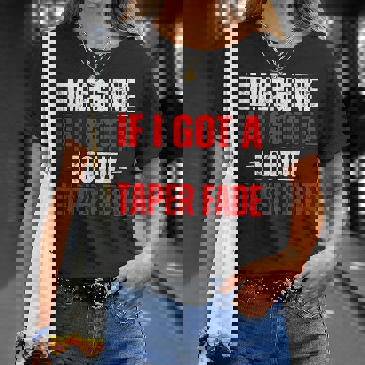 Imagine If I Got A Low Taper Fade Ironic Meme T-Shirt - Monsterry