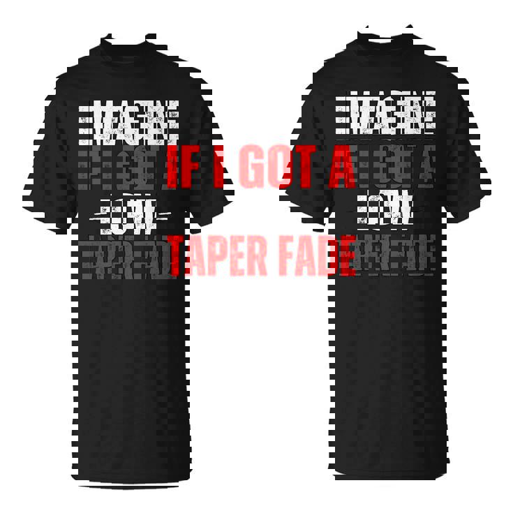 Imagine If I Got A Low Taper Fade Ironic Meme T-Shirt - Monsterry