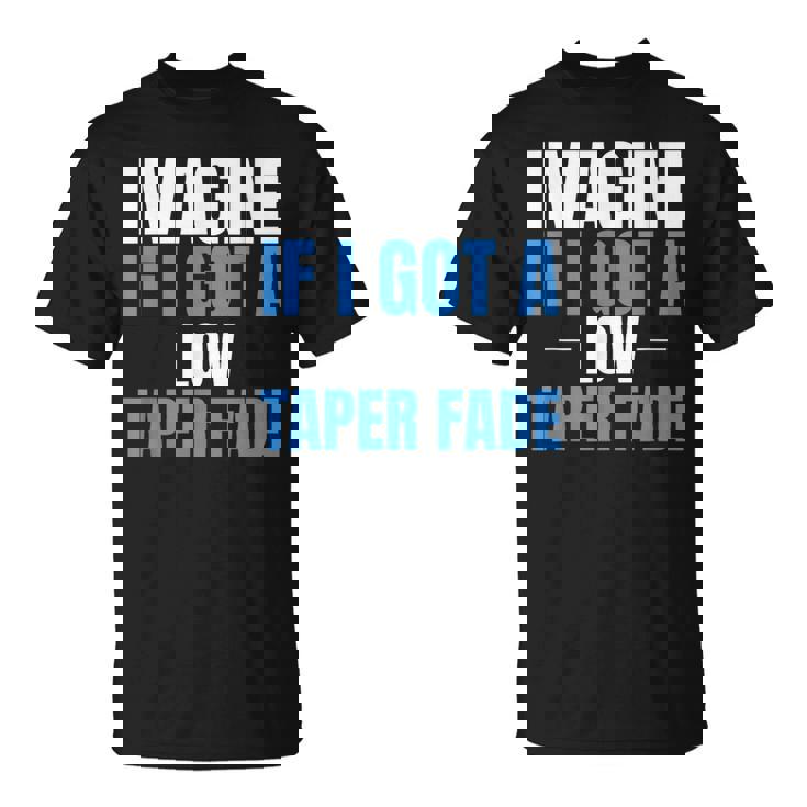 Imagine If I Got A Low Taper Fade Ironic Meme T-shirt - Monsterry AU